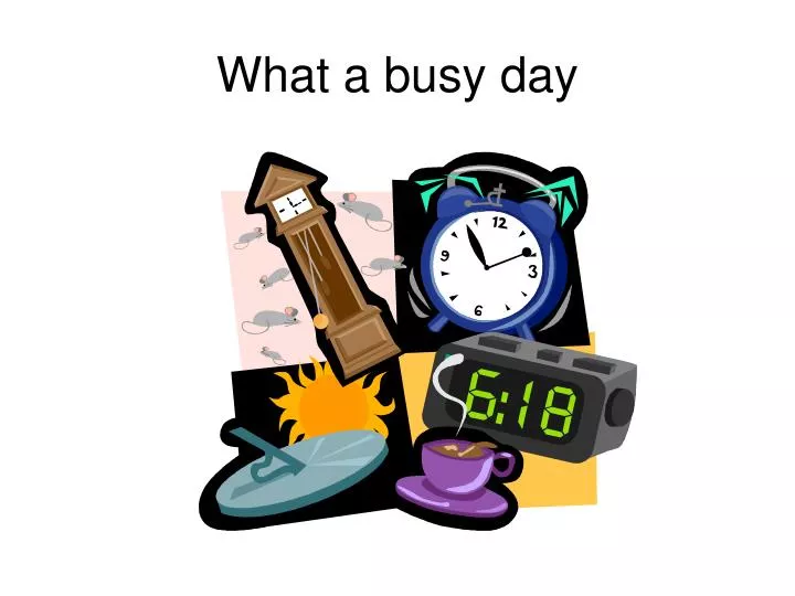 PPT - What a busy day PowerPoint Presentation, free download - ID:3769841