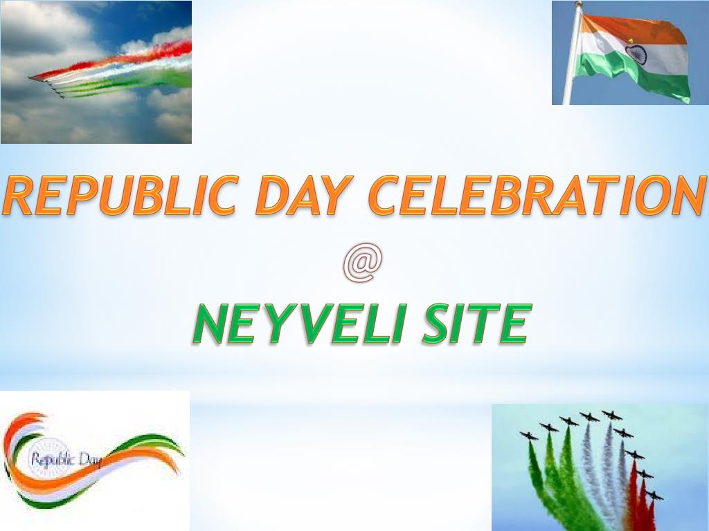 PPT - REPUBLIC DAY CELEBRATION @ NEYVELI SITE PowerPoint Presentation ...