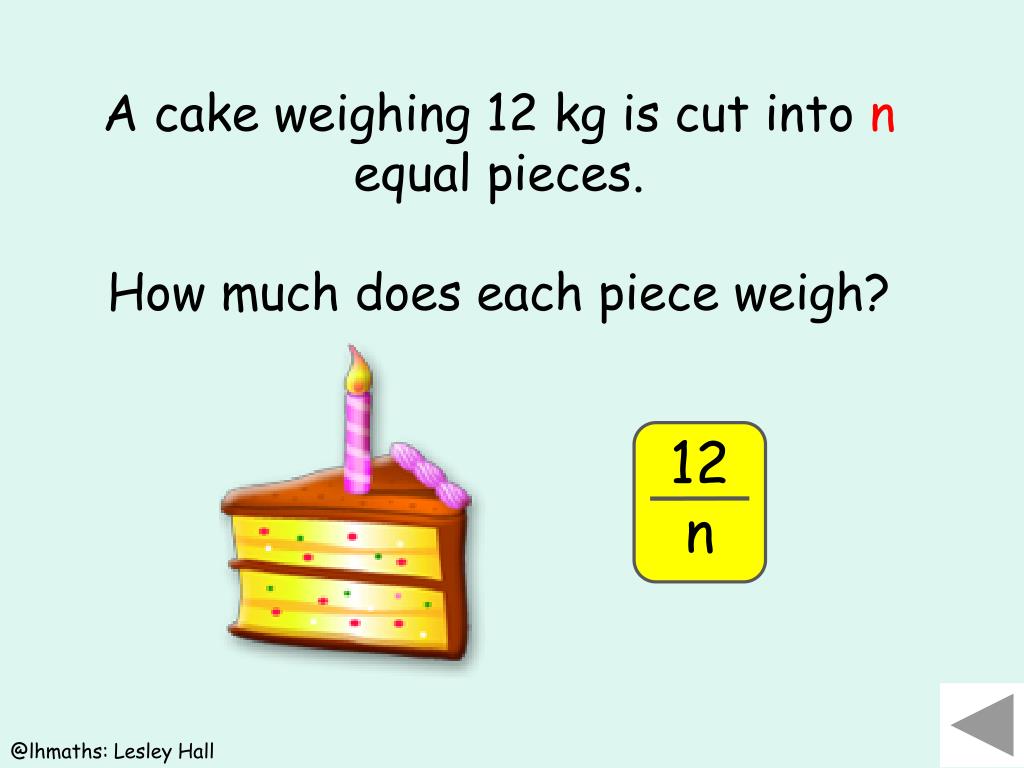 PPT - A cake weighing 12 kg is cut into n equal pieces. How much does ...
