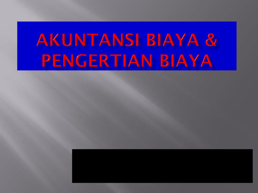 PPT - AKUNTANSI BIAYA & PENGERTIAN BIAYA PowerPoint Presentation - ID ... PPT - AKUNTANSI BIAYA & PENGERTIAN BIAYA PowerPoint Presentation - ID ...