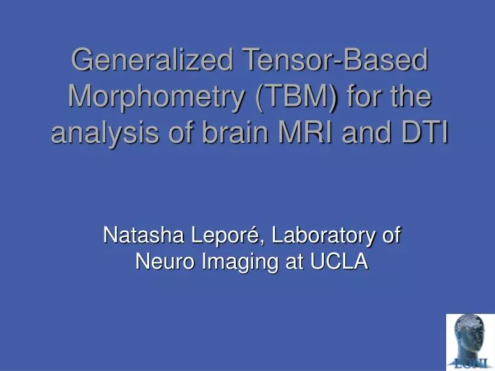 PPT - Generalized Tensor-Based Morphometry (TBM) for the analysis of brain MRI and DTI ...