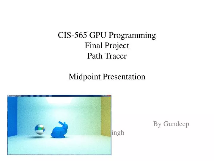 PPT - CIS-565 GPU Programming Final Project Path Tracer Midpoint Presentation PowerPoint ...