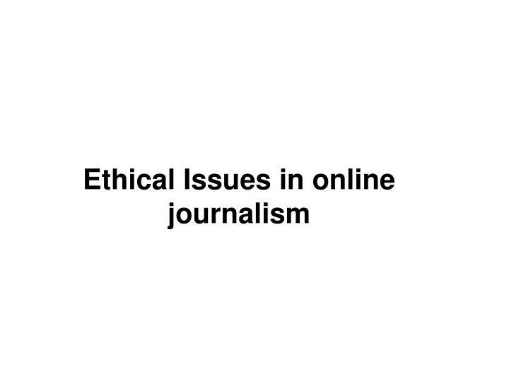 PPT - Ethical Issues in online journalism PowerPoint Presentation, free ...
