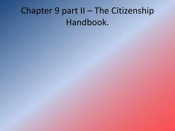 PPT - Chapter 9 part II – The Citizenship Handbook. PowerPoint Presentation - ID:3786574