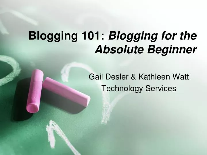 PPT - Blogging 101: Blogging for the Absolute Beginner PowerPoint ...