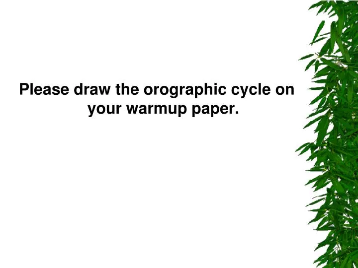 PPT - Please draw the orographic cycle on your warmup paper. PowerPoint ...
