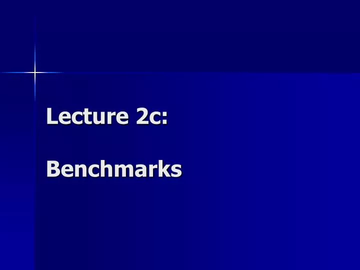 PPT - Lecture 2c: Benchmarks PowerPoint Presentation, free download ...