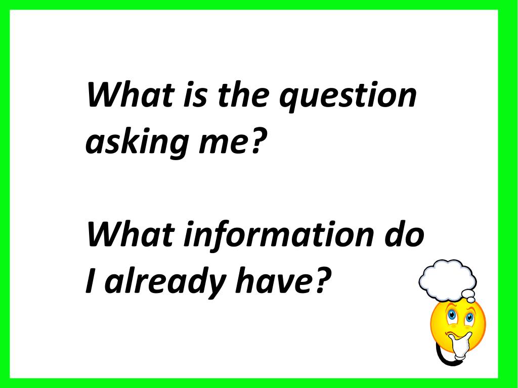 PPT - What is the question asking me? What information do I already ...