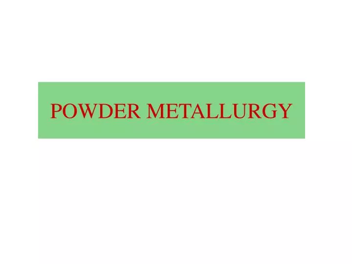PPT - POWDER METALLURGY PowerPoint Presentation, free download - ID:3797034