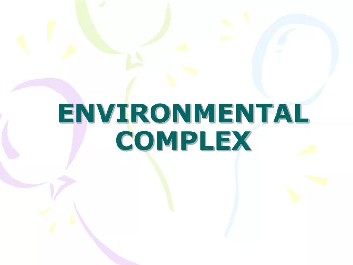 PPT - ENVIRONMENTAL COMPLEX PowerPoint Presentation, free download - ID:3800132