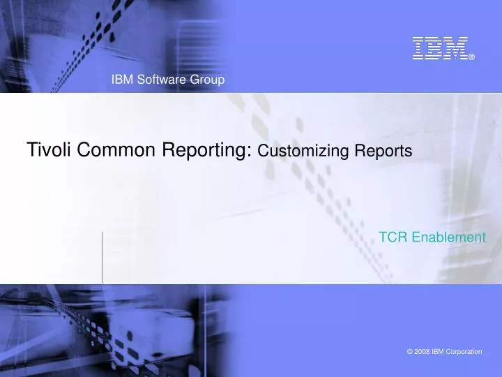 PPT - Tivoli Common Reporting: Customizing Reports PowerPoint ...