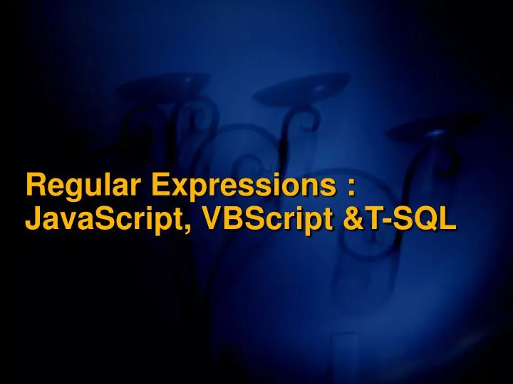 PPT - Regular Expressions : JavaScript, VBScript &T-SQL PowerPoint ...