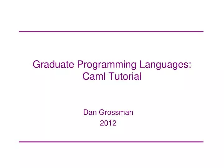 PPT - Graduate Programming Languages: Caml Tutorial PowerPoint Presentation - ID:3807293