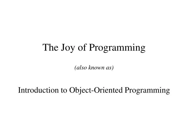 PPT - The Joy of Programming (also known as) Introduction to Object ...