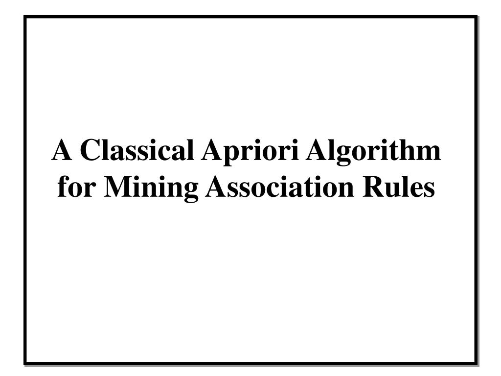 Ppt A Classical Apriori Algorithm For Mining Association Rules