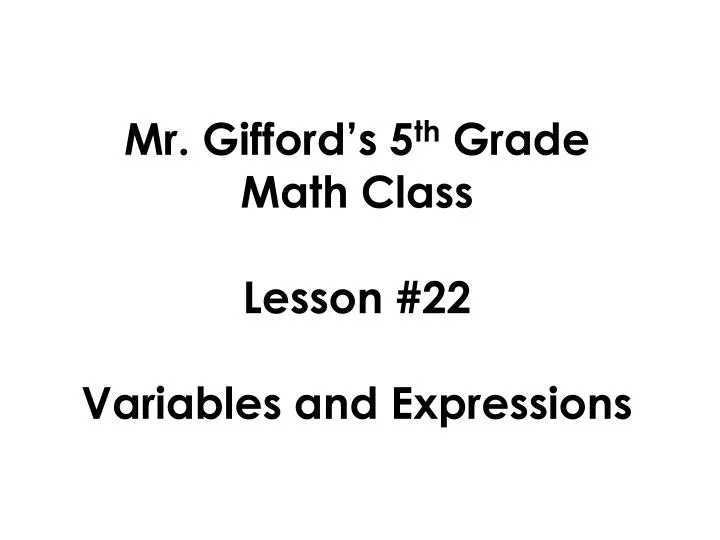 PPT - Mr. Gifford’s 5 th Grade Math Class Lesson #22 Variables and ...
