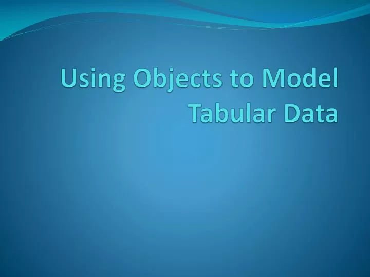 PPT - Using Objects to Model Tabular Data PowerPoint Presentation, free download - ID:3820397
