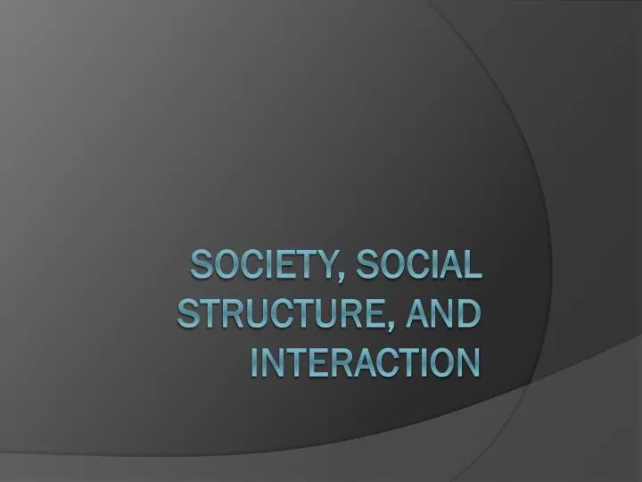 PPT - Society, Social Structure, and Interaction PowerPoint ...