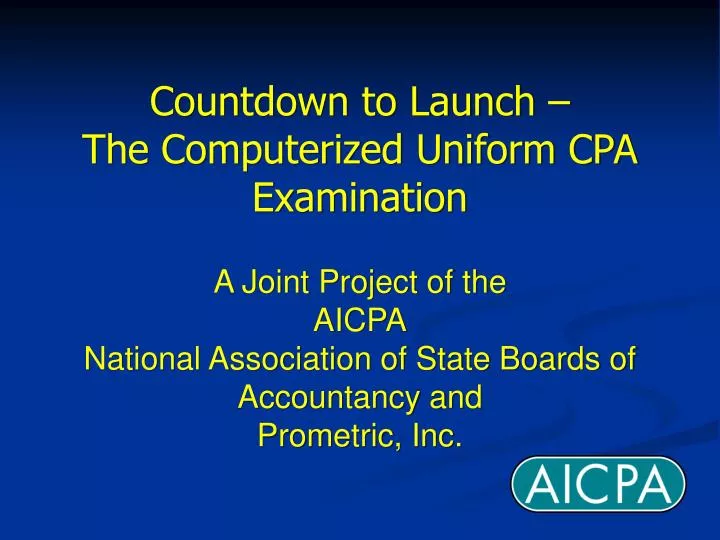 PPT - Countdown to Launch – The Computerized Uniform CPA Examination ...