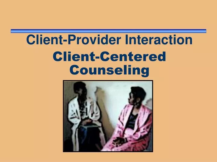 PPT - Client-Provider Interaction Client-Centered Counseling PowerPoint ...