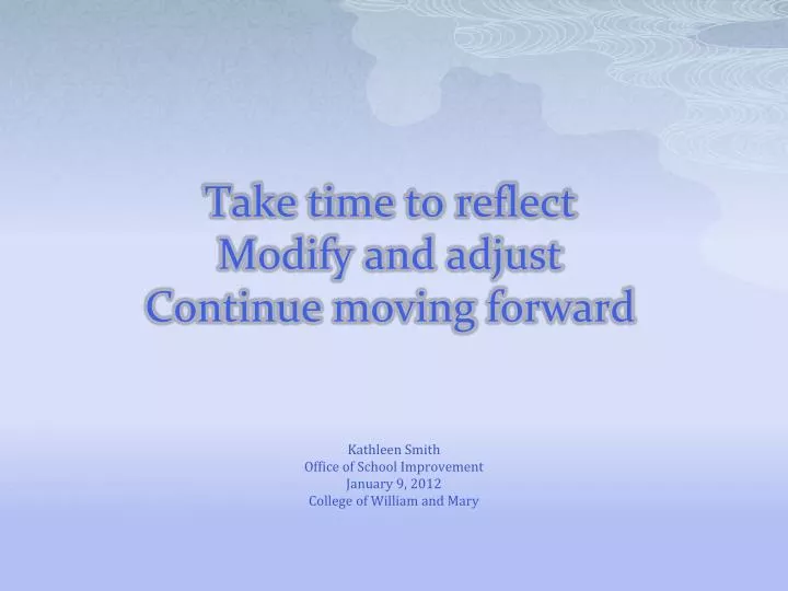 PPT - Take time to reflect Modify and adjust Continue moving forward ...