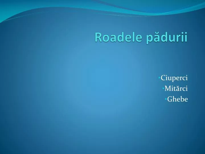 PPT - Roadele pădurii PowerPoint Presentation, free download - ID:3836954