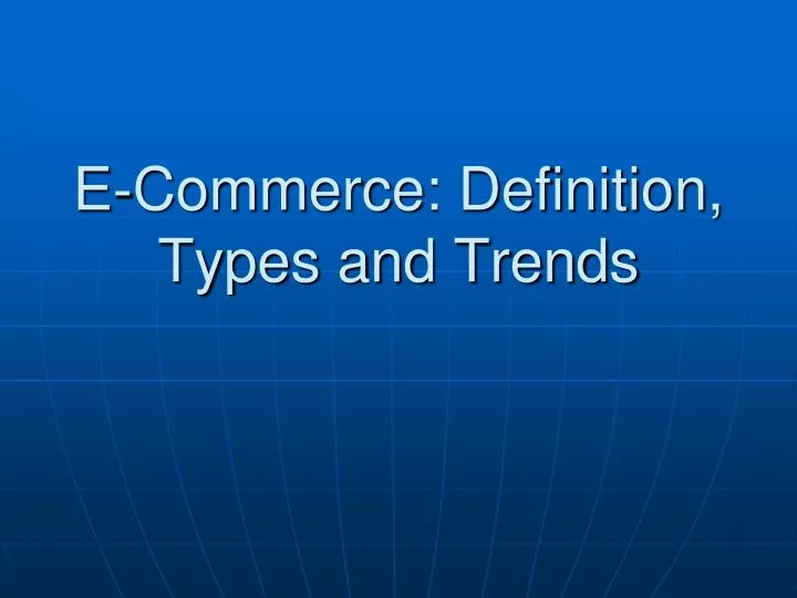 PPT - E-Commerce: Definition, Types and Trends PowerPoint Presentation ...