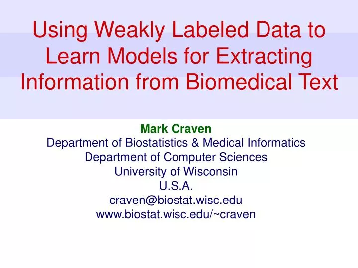 PPT - Using Weakly Labeled Data to Learn Models for Extracting Information from Biomedical Text ...