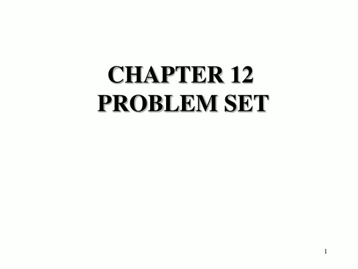 PPT - CHAPTER 12 PROBLEM SET PowerPoint Presentation, free download - ID:3844542