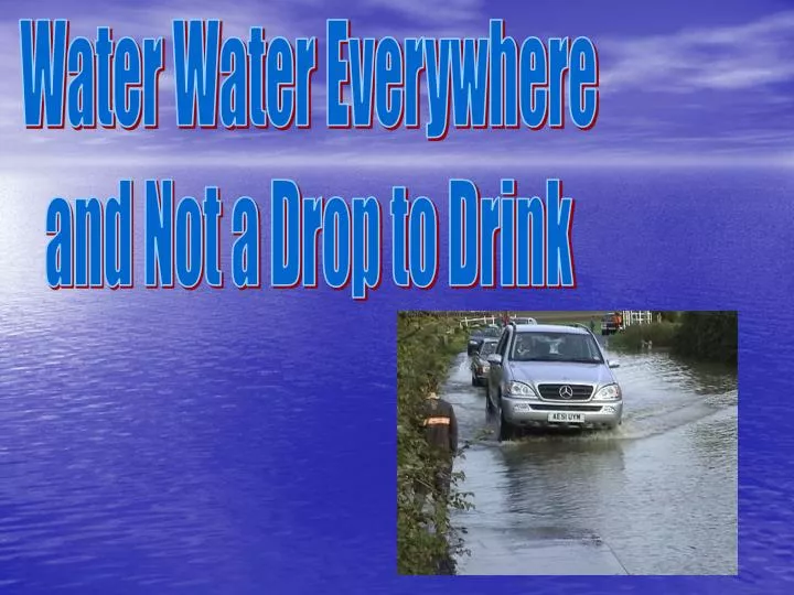 PPT - Water Water Everywhere and Not a Drop to Drink PowerPoint ...