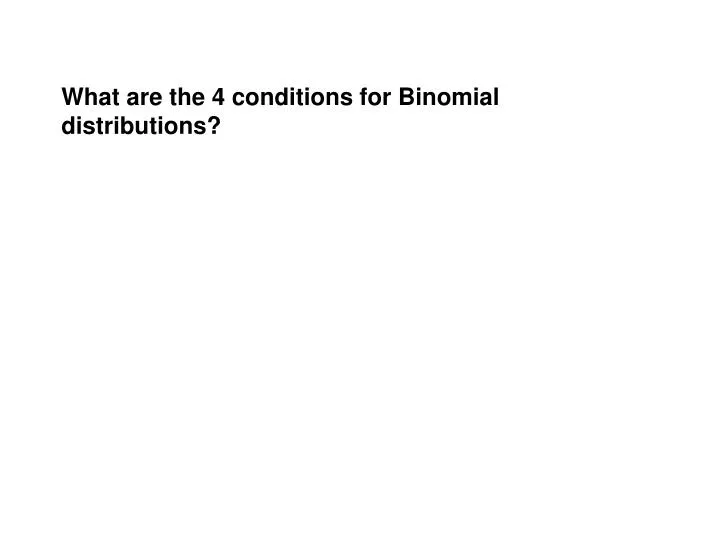 PPT - What are the 4 conditions for Binomial distributions? PowerPoint ...