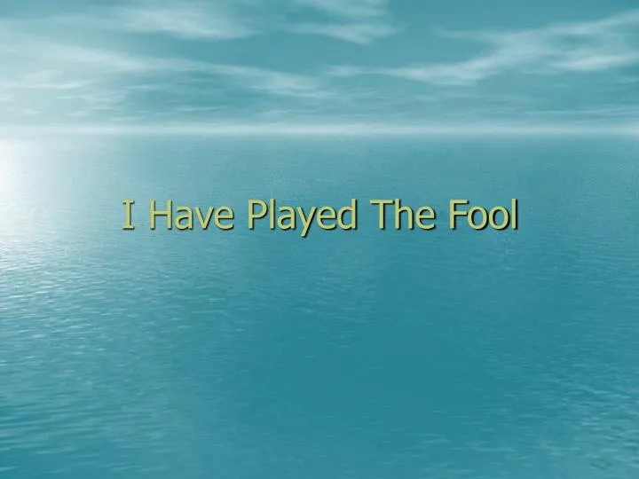 PPT - I Have Played The Fool PowerPoint Presentation, free download ...