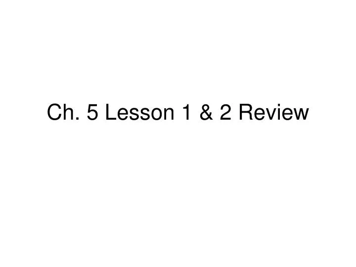 PPT - Ch. 5 Lesson 1 & 2 Review PowerPoint Presentation, free download - ID:3852640