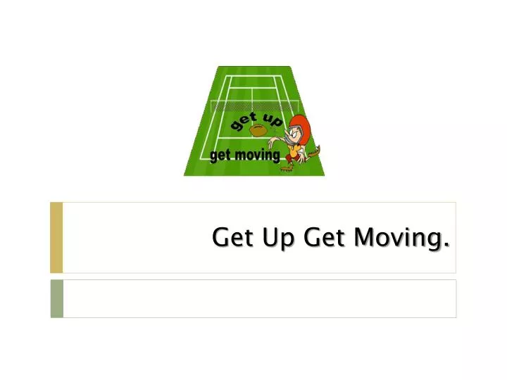 PPT - Get Up Get Moving. PowerPoint Presentation, free download - ID ...