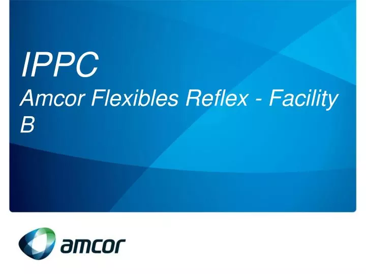 PPT - IPPC Amcor Flexibles Reflex - Facility B PowerPoint Presentation ...