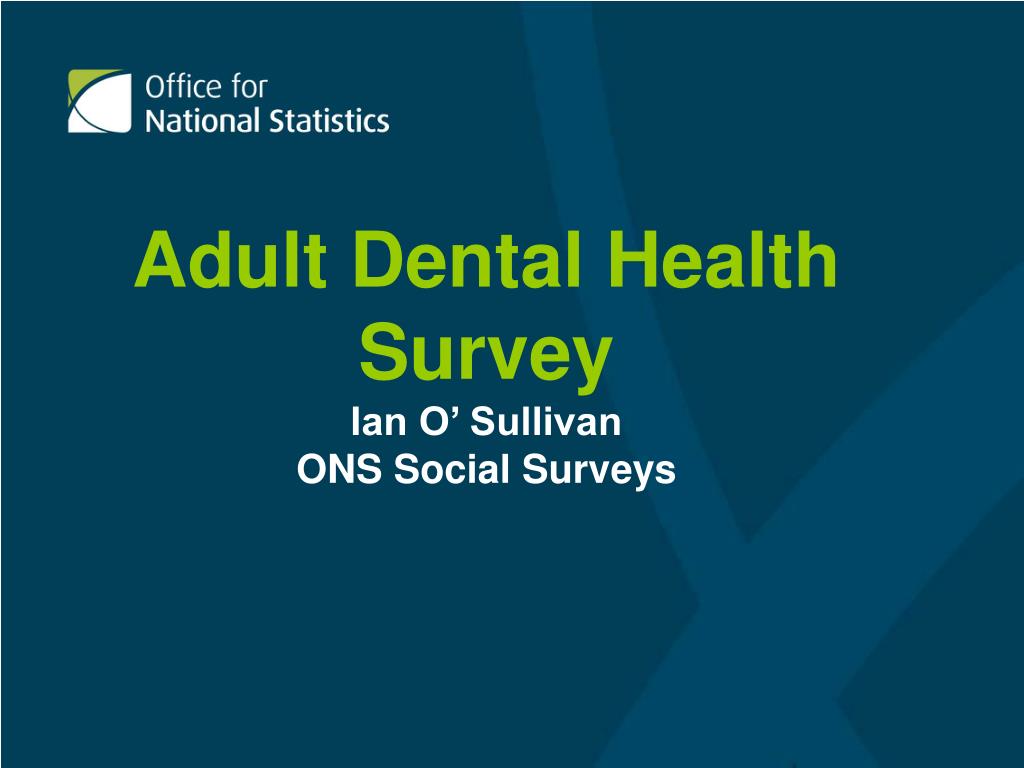 PPT - Adult Dental Health Survey Ian O’ Sullivan ONS Social Surveys ...