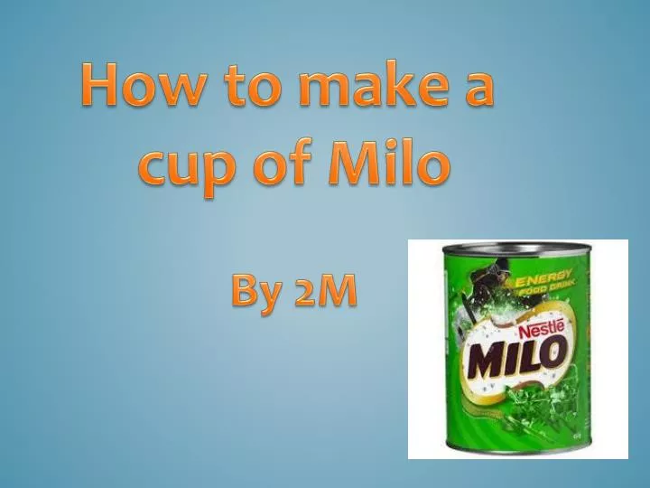 PPT - How to make a cup of Milo By 2M PowerPoint Presentation, free ...
