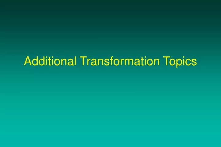 PPT - Additional Transformation Topics PowerPoint Presentation, free ...