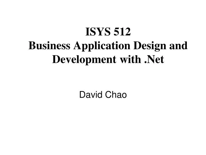 PPT - ISYS 512 Business Application Design and Development with .Net ...