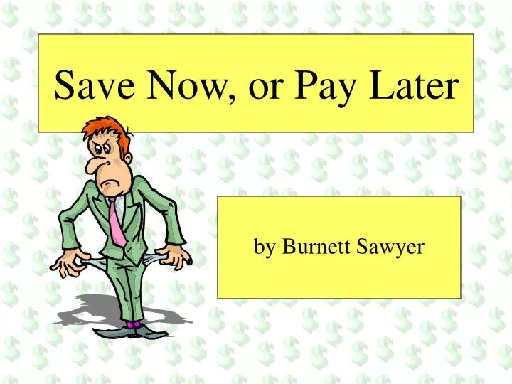 PPT - Save Now, or Pay Later PowerPoint Presentation, free download ...