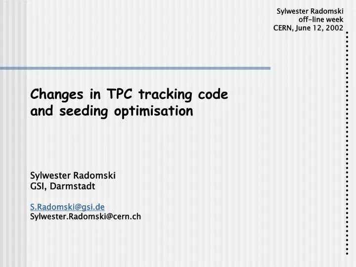 PPT - Changes in TPC tracking code and seeding optimisation PowerPoint ...