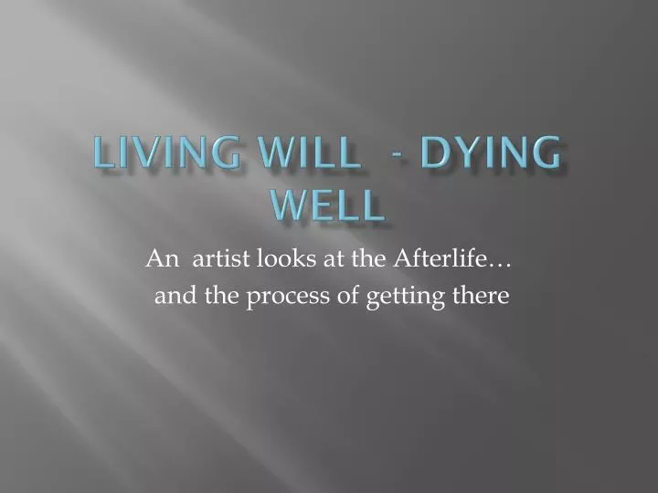 PPT - Living Will - Dying Well PowerPoint Presentation, free download ...