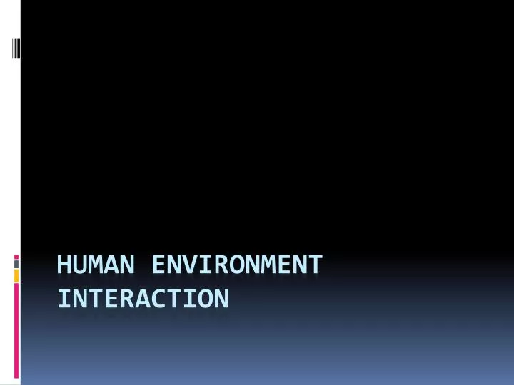 PPT - Human environment Interaction PowerPoint Presentation, free ...
