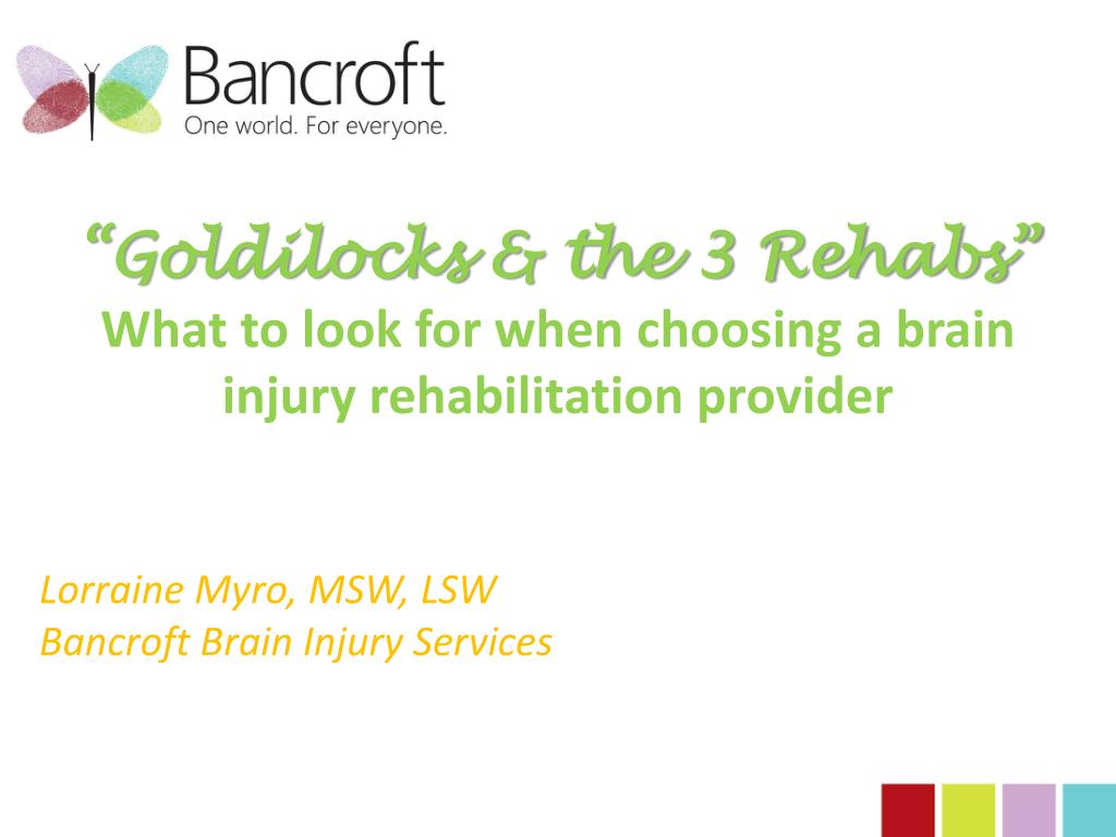 PPT - “Goldilocks & the 3 Rehabs” What to look for when choosing a ...