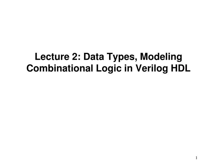 Ppt Lecture 2 Data Types Modeling Combinational Logic In Verilog