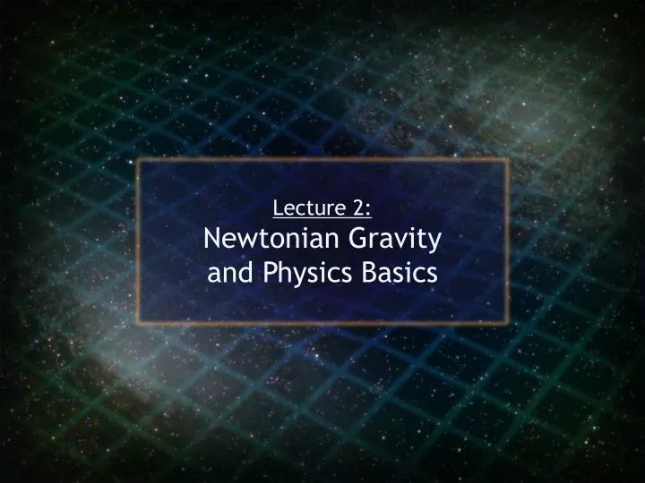 PPT - Lecture 2: Newtonian Gravity and Physics Basics PowerPoint ...