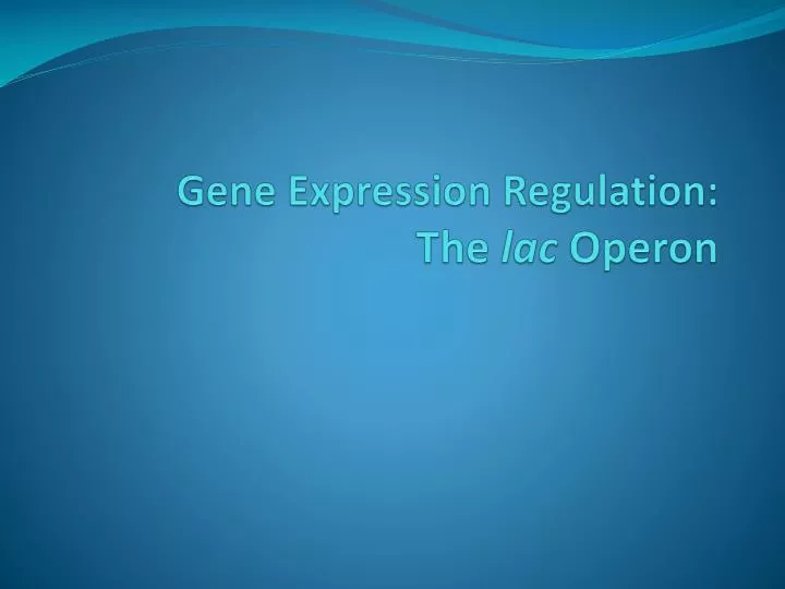 PPT - Gene Expression Regulation: The lac Operon PowerPoint ...