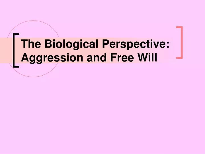 PPT - The Biological Perspective: Aggression and Free Will PowerPoint ...