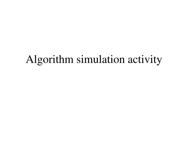 PPT - Algorithm simulation activity PowerPoint Presentation, free ...