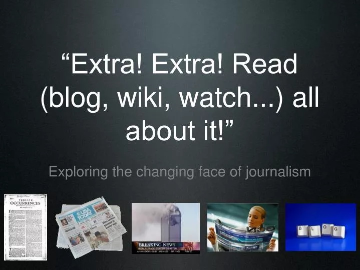 PPT - “Extra! Extra! Read (blog, wiki, watch...) all about it ...
